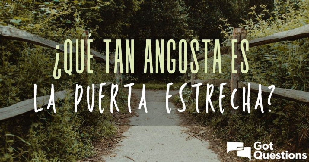 La puerta estrecha en la biblia: ¿cuán angosta es realmente?